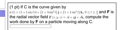 solved if c is the curve given by r t 1 1 sin t i i