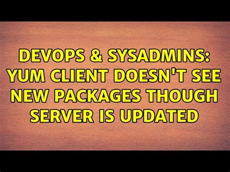 DevOps SysAdmins Yum Client Doesn T See New Packages Though Server
