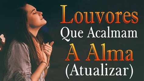 Louvores de Adoração Louvores Para Acalmar à Alma e Coracão As