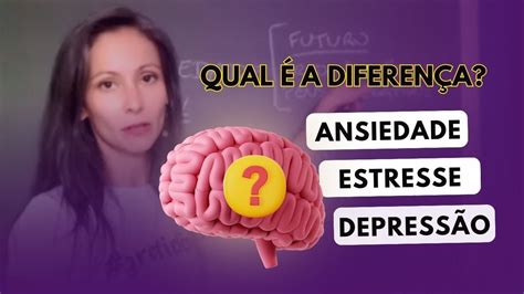 Qual A Diferen A Entre Ansiedade Estresse E Depress O Youtube