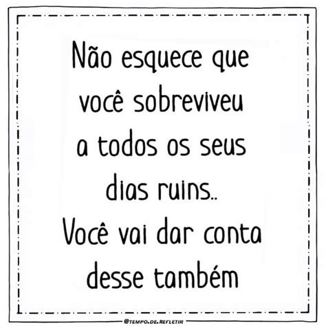 Não esquece que você sobreviveu a todos os seus dias ruins Você vai