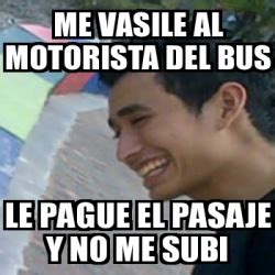 Meme Personalizado Me Vasile Al Motorista Del Bus Le Pague El Pasaje