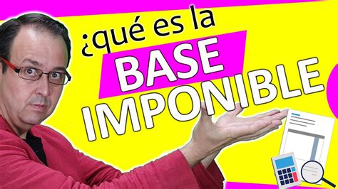 Qué es la BASE IMPONIBLE para que sirve como se calcula tipos