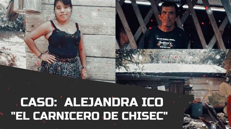 Caso Alejandra Ico La AS3SIN0 Por Celos El Carnicero De Chisec