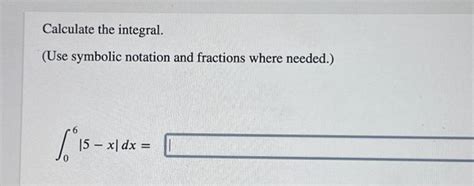 solved calculate the integral use symbolic notation and