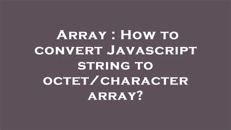 array how to convert javascript string to octet character array youtube
