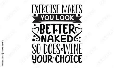Exercise Makes You Look Better Naked So Does Wine Your Choice