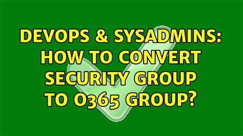 DevOps SysAdmins How To Convert Security Group To O365 Group YouTube