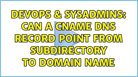 DevOps SysAdmins Can A CNAME DNS Record Point From Subdirectory To