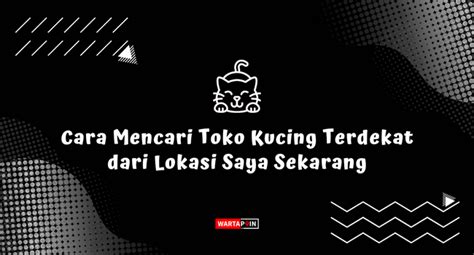 Mencari Toko Kucing Terdekat Dari Lokasi Saya Sekarang