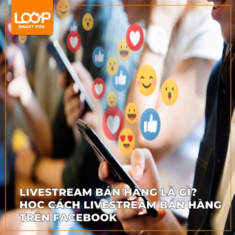 Livestream Bán Hàng Là Gì Học Cách Livestream Trên Facebook