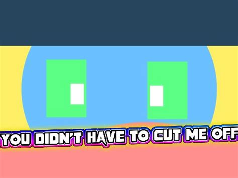 You Didn T Have To Cut Me Off
