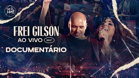 Frei Gilson ao vivo 360º DOCUMENTÁRIO COMPLETO YouTube