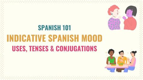 Indicative Spanish Mood Uses Tenses Conjugations