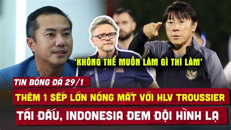 THÊM 1 SẾP LỚN VFF NÓNG MẮT VỚI HLV TROUSSIER INDONESIA DÙNG ĐH LẠ