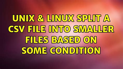 unix and linux split a csv file into smaller files based on some condition youtube