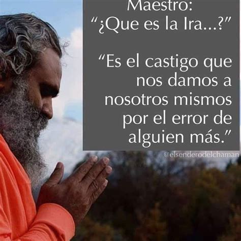 Maestro Que Es La Ira Es El Castigo Que Nos Damos A Nosotros