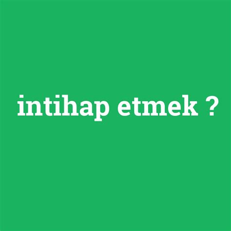 Intihap Etmek Ne Demek Anlami Nedir