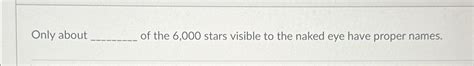 Solved Only About Of The 6 000 Stars Visible To The Naked Chegg