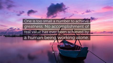 John C Maxwell Quote One Is Too Small A Number To Achieve Greatness