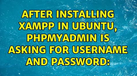 After Installing Xampp In Ubuntu PhpMyAdmin Is Asking For Username And