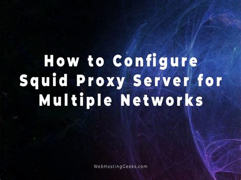 how to configure squid proxy server for multiple networks linux tutorials for beginners