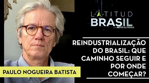 Reindustrializa O Do Brasil Por Onde Come Ar Paulo Nogueira