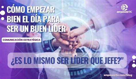 Cómo empezar bien el día para ser un buen líder Es lo mismo ser líder
