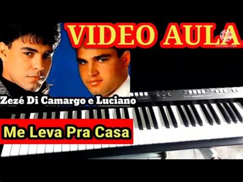 Video Aula Me Leva Pra Casa Zezé Di Camargo e Luciano no Teclado YouTube