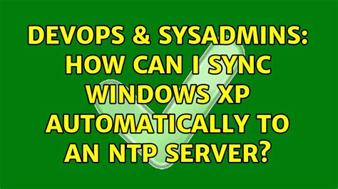 Devops Sysadmins How Can I Sync Windows Xp Automatically To An Ntp