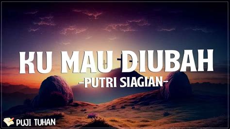 Ku Mau Diubah Putri Siagian Lirik Lagu Rohani Kristen Terbaru