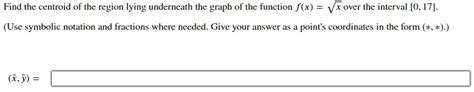 solved find the centroid of the region lying underneath the graph of the function f x vx over