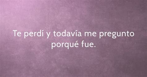 Te perdí y todavía Frases con Emoción