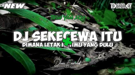 DJ SEKECEWA ITU DIMANA LETAK HATIMU YANG DULU DJ TIKTOK 2024 DJ