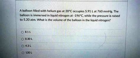 SOLVED A balloon filled with helium gas at 20ÂC occupies 5 91 L at