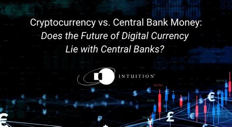 Cryptocurrency Vs Central Bank Money Does The Future Of Digital