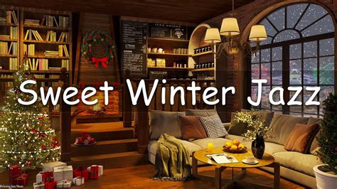 Cozy Winter Coffee Shop Ambience With Sweet Jazz Music Relaxing Jazz