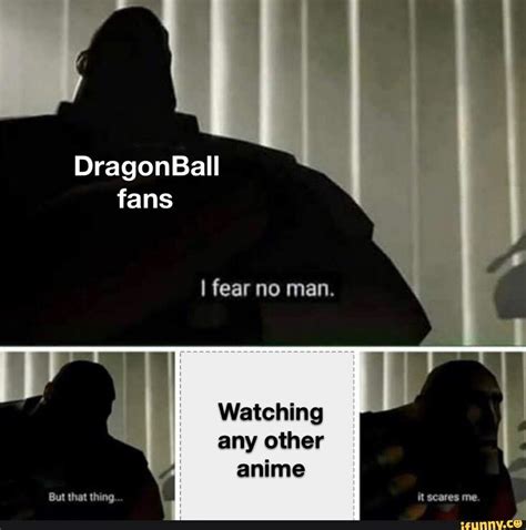 DragonBall Fans I Fear No Man Watching Any Other Anime But That Thing