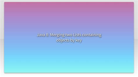 java 8 merging two lists containing objects by key youtube