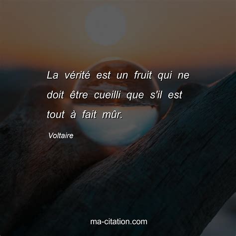 La V Rit Est Un Fruit Qui Ne Doit Tre Cueilli Que S Il Est Tout
