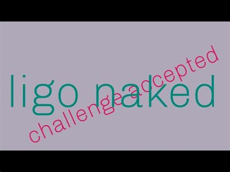 Ligo CHALLENGE Accepted NAKED YouTube
