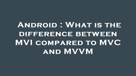 android what is the difference between mvi compared to mvc and mvvm youtube