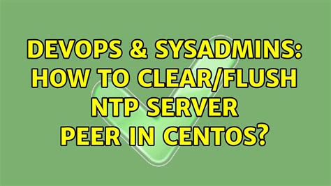DevOps SysAdmins How To Clear Flush Ntp Server Peer In Centos 2