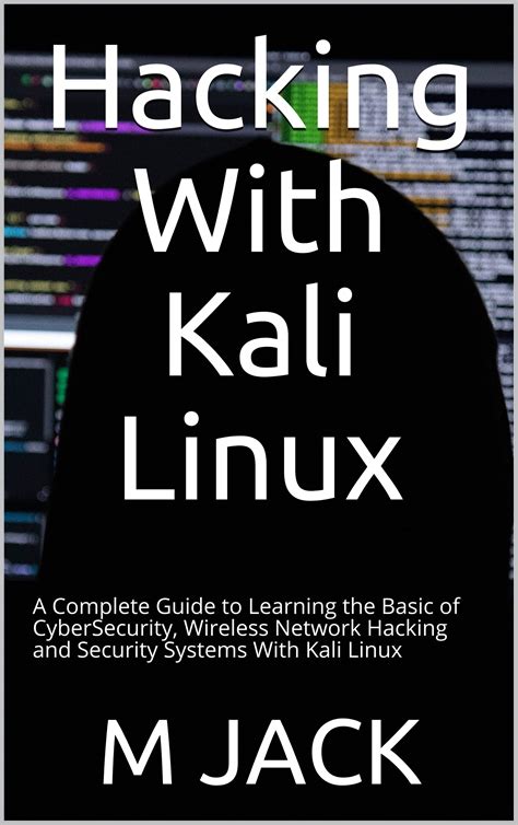 Hacking With Kali Linux A Complete Guide To Learning The Basic Of