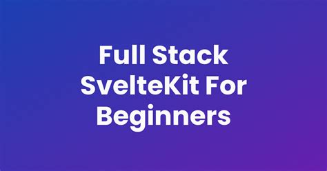 Full Stack Sveltekit For Beginners