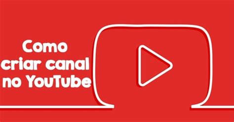 Como Criar Um Canal No YouTube 13 Dicas Para Crescer