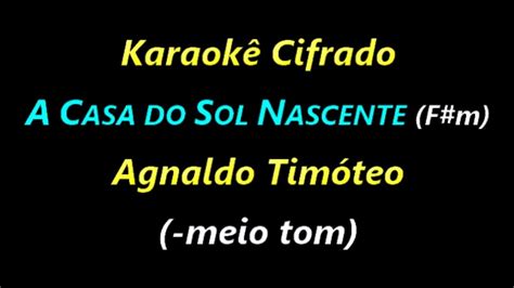 A CASA DO SOL NASCENTE F m Agnaldo Timóteo meio tom Karaokê