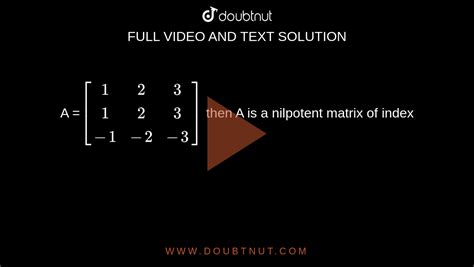 a [ 1 2 3 1 2 3 1 2 3 ] then a is a nilpotent matrix of index