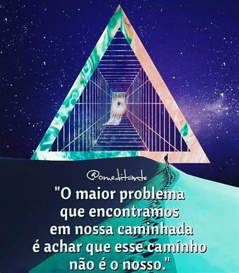 O maior problema que encontramos em nossa caminhada é achar que esse