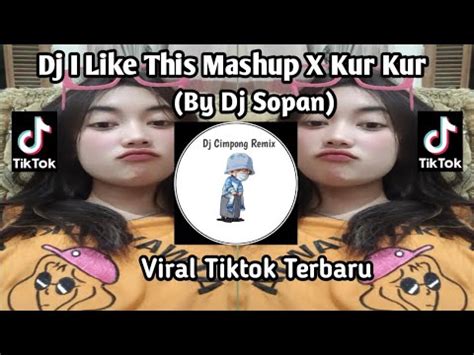 DJ I LIKE THIS MASHUP X KUR KUR REMIX BY DJ SOPAN TERBARU VIRAL TIKTOK